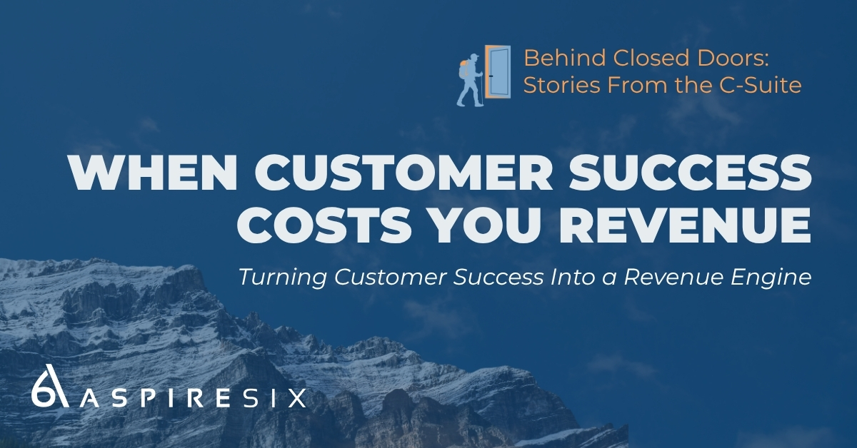 When Customer Success Costs You Revenue - AspireSix